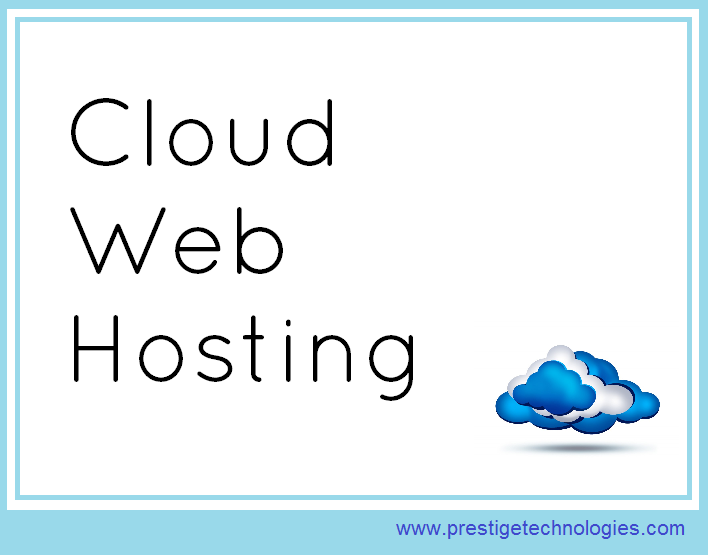 Choosing Cloud Web Hosting for Your Business | Prestige Technologies